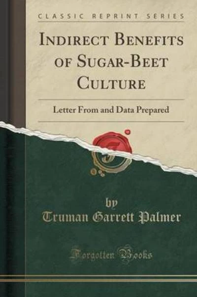 INDIRECT BENEFITS OF Sugar-Beet Culture: Letter From and Data Prepared ...