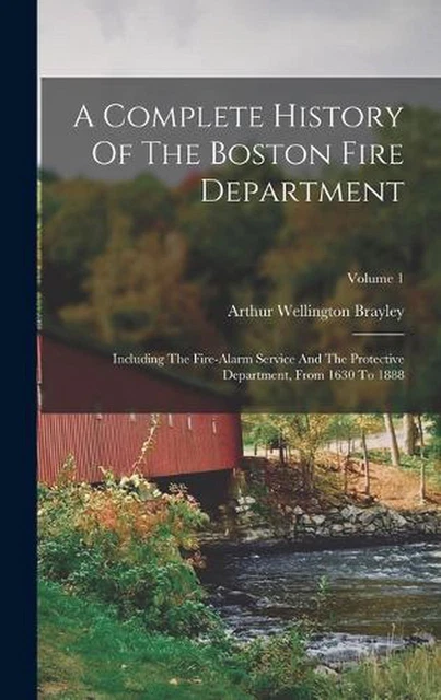 A COMPLETE HISTORY Of The Boston Fire Department: Including The Fire ...