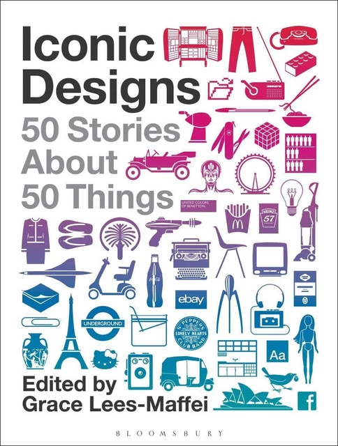 ICONIC DESIGNS: 50 Stories about 50 Things by Grace Lees-Maffei ...