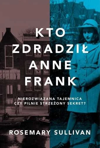 KTO ZDRADZIŁ ANNE Frank (zdradzil) ROSEMARY SULLIVAN PIOTR CIEŚLAK ...