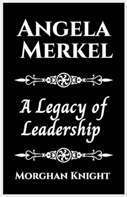 ANGELA MERKEL: A Legacy of Leadership by Morghan Knight Paperback Book ...