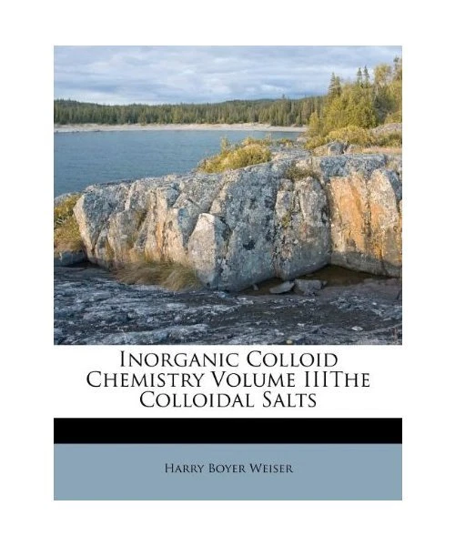 INORGANIC COLLOID CHEMISTRY Volume Iiithe Colloidal Salts, Weiser ...