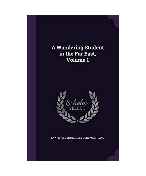 A WANDERING STUDENT in the Far East, Volume 1, Lawrence John Lumley ...
