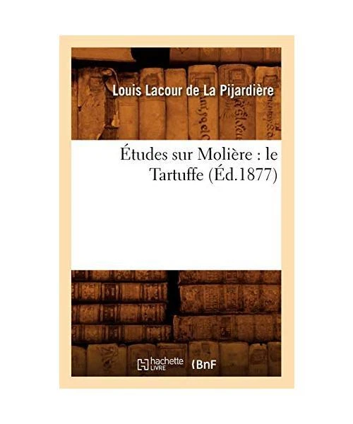 ÉTUDES SUR MOLIÈRE: Le Tartuffe (Éd.1877), Louis Lacour de la ...