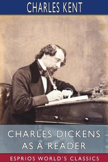 CHARLES DICKENS EN tant que lecteur (Esprios Classics) par Charles Kent ...