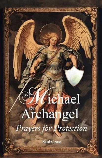 ST. MICHAEL THE Archangel Prayers for Protection by Saul Cross ...