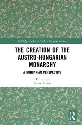 THE CREATION OF the Austro-Hungarian Monarchy - 9781032049144 £125.52 ...