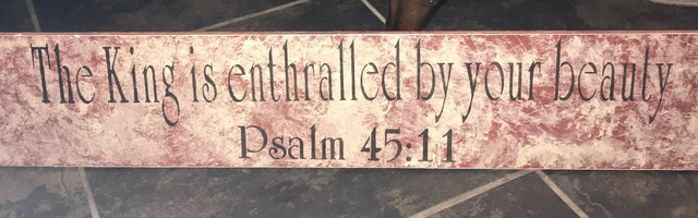 WOOD PAINTED SIGN Psalm 45:11 King is Enthralled By Your Beauty ...
