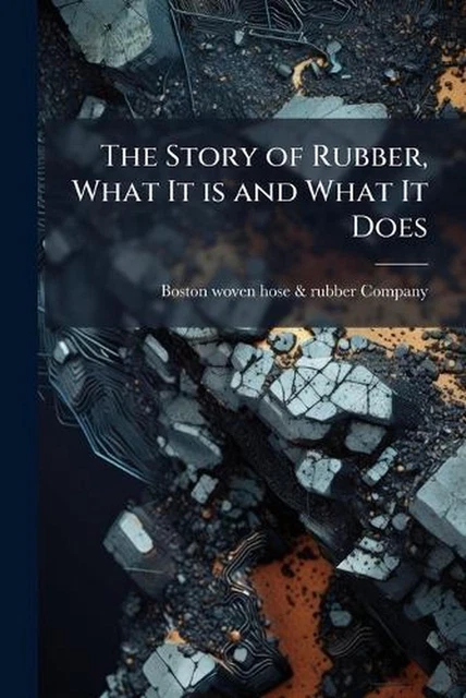 THE STORY OF Rubber, What It is and What It Does by Boston Woven Hose ...