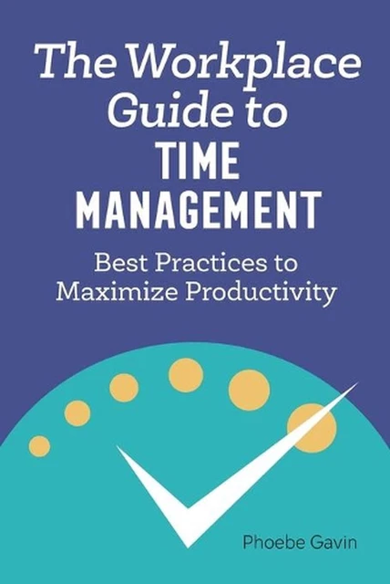THE WORKPLACE GUIDE to Time Management: Best Practices to Maximize ...