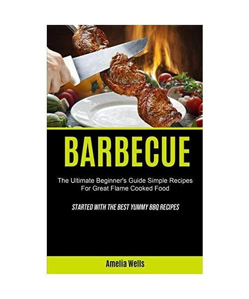 BARBECUE: THE ULTIMATE Beginner's Guide Simple Recipes For Great Flame Cooked Fo EUR 14,75 ...