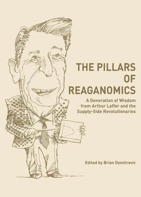 THE PILLARS OF Reaganomics A Generation of Wisdom from Arthur Laffer ...