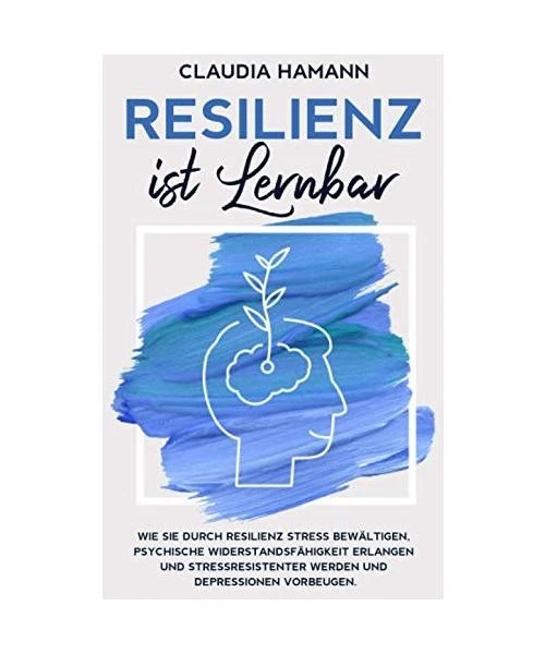 RESILIENZ IST LERNBAR: Wie Sie durch Resilienz Stress bewältigen ...