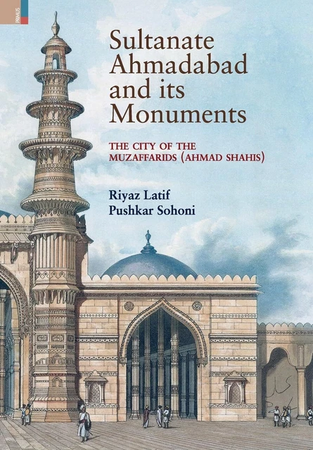 PUSHKAR SOHONI RIYAZ Latif Sultanate Ahmadabad and its Monuments (Relié ...