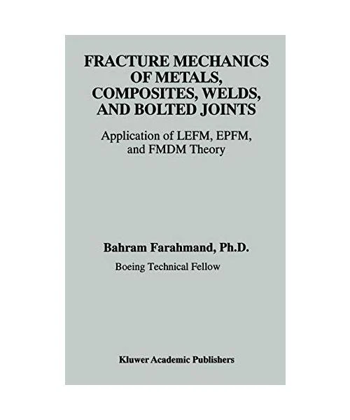 FRACTURE MECHANICS OF Metals, Composites, Welds, and Bolted Joints ...