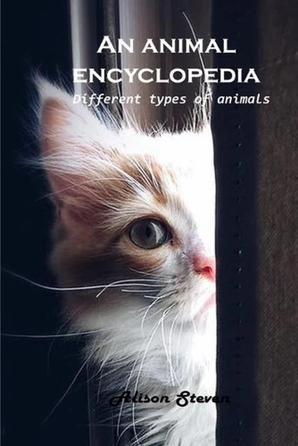 AN ANIMAL ENCYCLOPEDIA: Different types of animals by Alison Steven ...