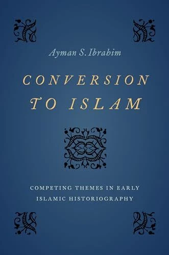 CONVERSION TO ISLAM: Competing Themes in Early Islamic Historiography ...