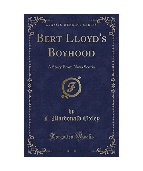 BERT LLOYD'S BOYHOOD: A Story From Nova Scotia (Classic Reprint), J ...