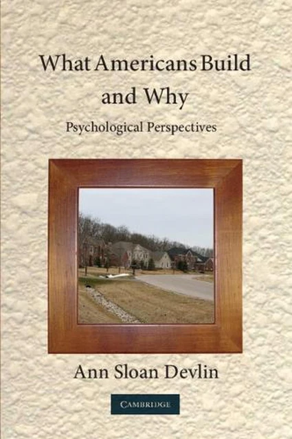 WHAT AMERICANS BUILD AND WHY: PSYCHOLOGICAL PERSPECTIVES By Devlin Ann ...