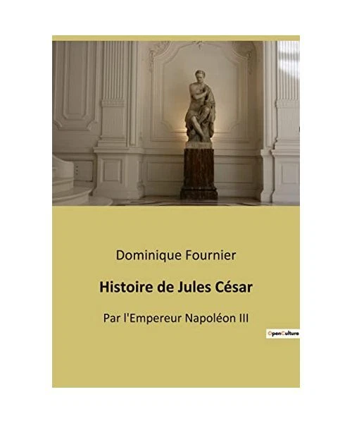 HISTOIRE DE JULES César: Par l'Empereur Napoléon III, Napoléon III ...