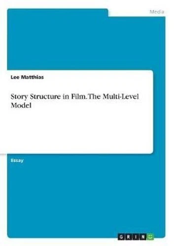 STORY STRUCTURE IN Film. The Multi-Level Model by Lee Matthias ...