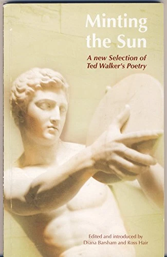 MINTING THE SUN: A New Selection of Ted Walker's Poetry, Walker, Ted ...