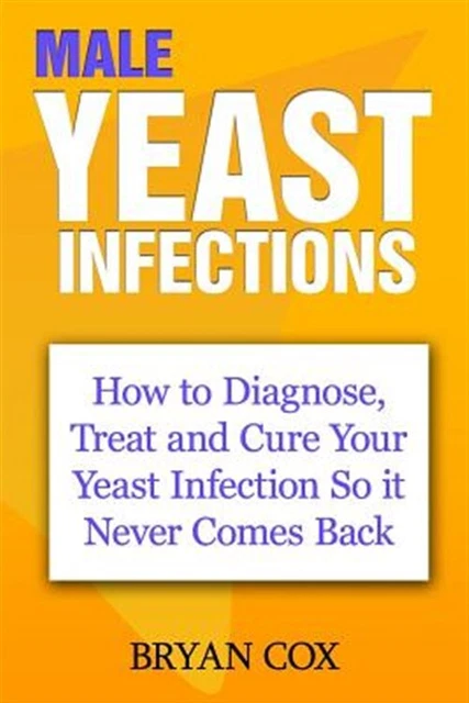MALE YEAST INFECTIONS: How to Diagnose, Treat and Cure Your Yeast ...