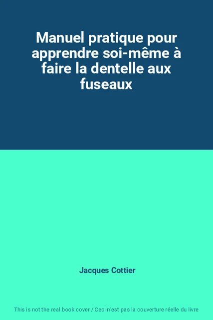 MANUEL PRATIQUE POUR apprendre soi-meme a faire la dentelle aux fuseaux ...