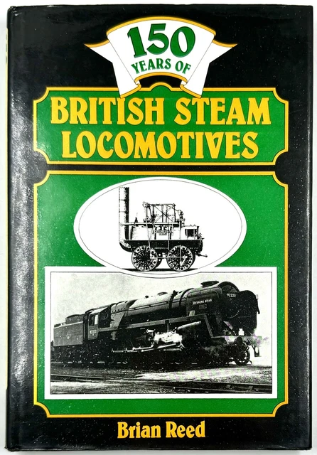 150 YEARS OF BRITISH STEAM LOCOMOTIVES - Brian Reed (Hardback 1975 ...