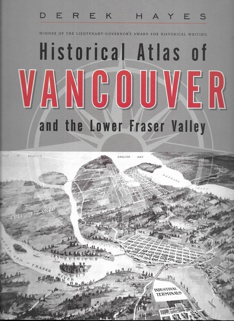 HISTORICAL ATLAS OF VANCOUVER AND THE LOWER FRASER VALLEY Derek Hayes ...