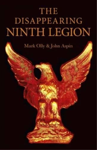 MARK OLLY JOHN Aspin Disappearing Ninth Legion, The – A Popular History ...
