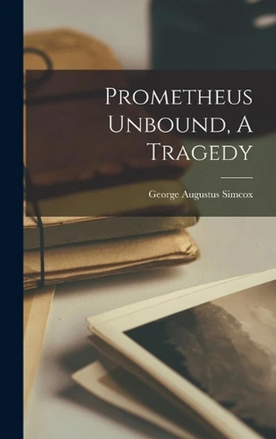 PROMETHEUS UNBOUND, A Tragedy by George Augustus Simcox Hardcover Book ...