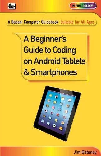 A BEGINNER'S GUIDE to Coding on Android Tablets and Smartphones By Jim ...
