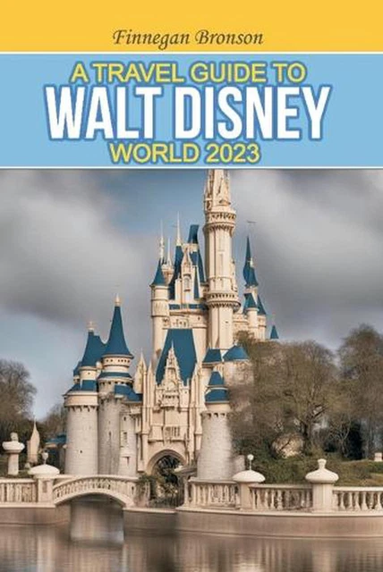 A TRAVEL GUIDE to Walt Disney World 2023: Unlocking the Magic that lies ...