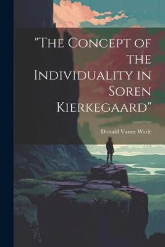 &THE CONCEPT OF the Individuality in Soren Kierkegaard" by Wade, Donald ...