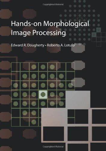 HANDS-ON MORPHOLOGICAL IMAGE Processing (SPIE Tutorial Texts in Optical ...