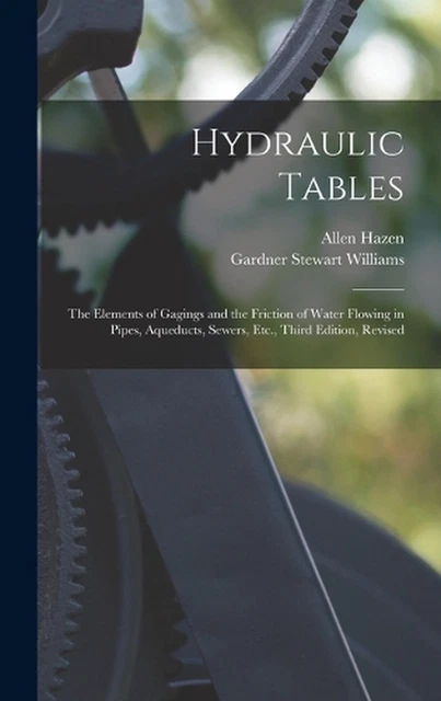 HYDRAULIC TABLES: THE Elements of Gagings and the Friction of Water ...