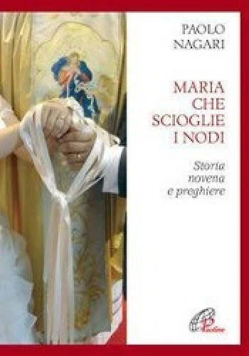 MARIA CHE SCIOGLIE i nodi. Storia, novena e preghiere [Italian] by ...