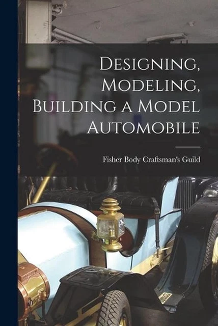 DESIGNING, MODELING, BUILDING a Model Automobile by Fisher Body ...