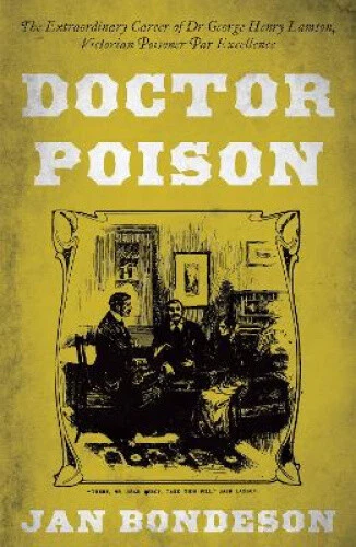 DOCTOR POISON: THE Extraordinary Career of Dr George Henry Lamson ...