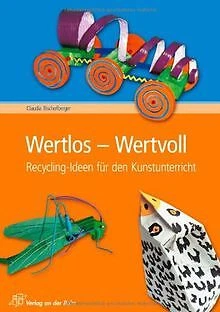 WERTLOS - WERTVOLL: Recycling-Ideen für den Kunstunterrich... | Livre ...