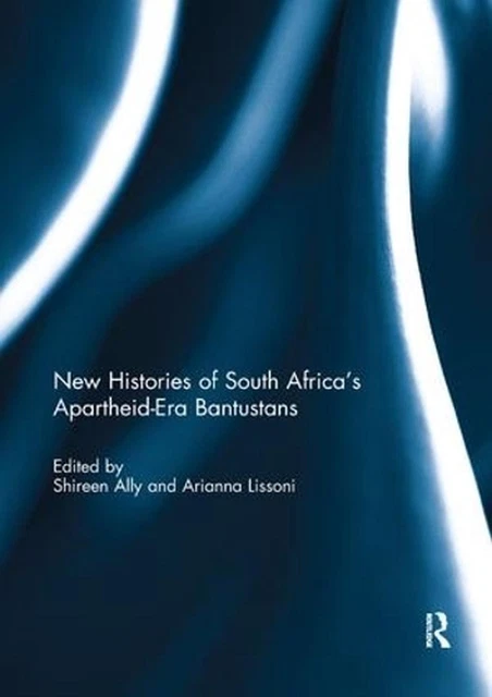 NEW HISTORIES OF South Africa's Apartheid-Era Bantustans by Shireen ...