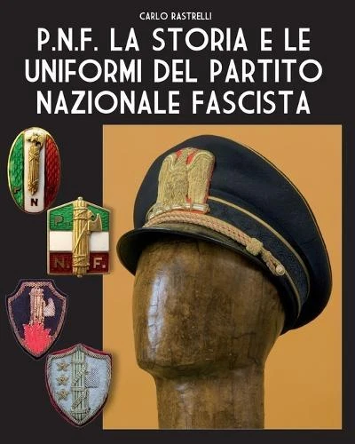 CARLO RASTRELLI P.N.F. La storia e le uniformi del Partito Nazionale ...