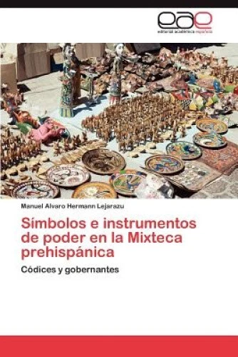 SÍMBOLOS E INSTRUMENTOS de poder en la Mixteca prehispánica [Spanish ...