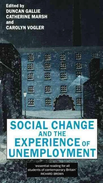 SOCIAL CHANGE AND the Experience of Unemployment par Duncan Gallie ...