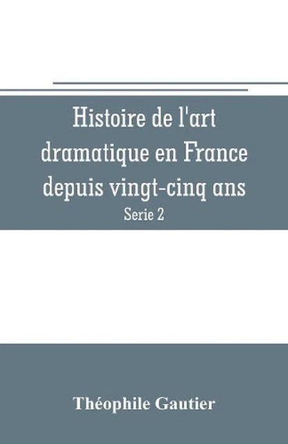 HISTOIRE DE L'ART dramatique en France depuis vingt-cinq ans (Serie 2 ...