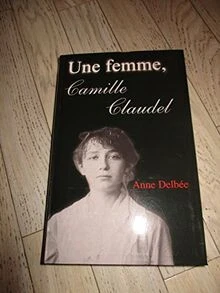 UNE FEMME. CAMILLE Claudel. de DELBÉE (Anne) | Livre | état très bon ...
