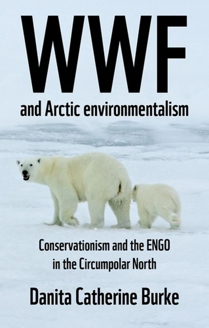WWF AND ARCTIC Environmentalism: Conservationism and the Engo in the ...