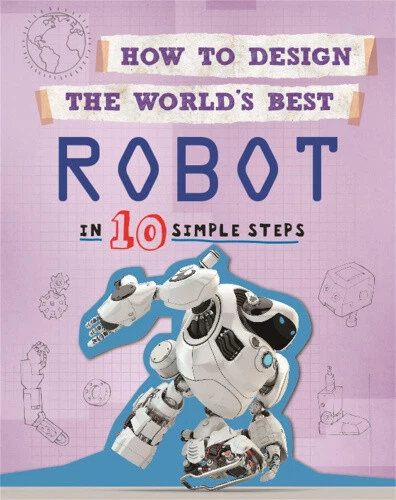 HOW TO DESIGN the World's Best Robot: In 10 Simple Steps (How to Design ...