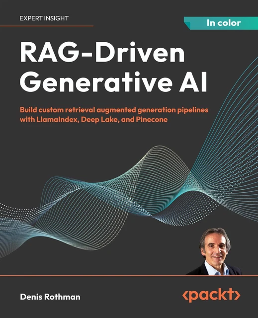DENIS ROTHMAN RAG-DRIVEN Generative AI: Build custom retrieval ...